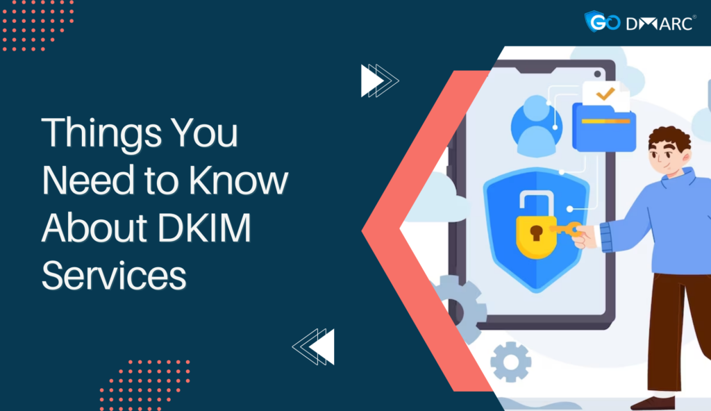 Things You Need to Know About DKIM Services | GoDMARC