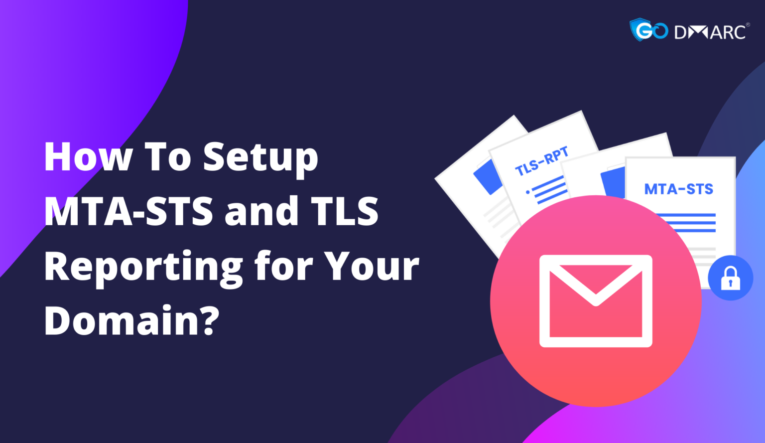 Setup MTA-STS and TLS Reporting for Your Domain?- GoDMARC