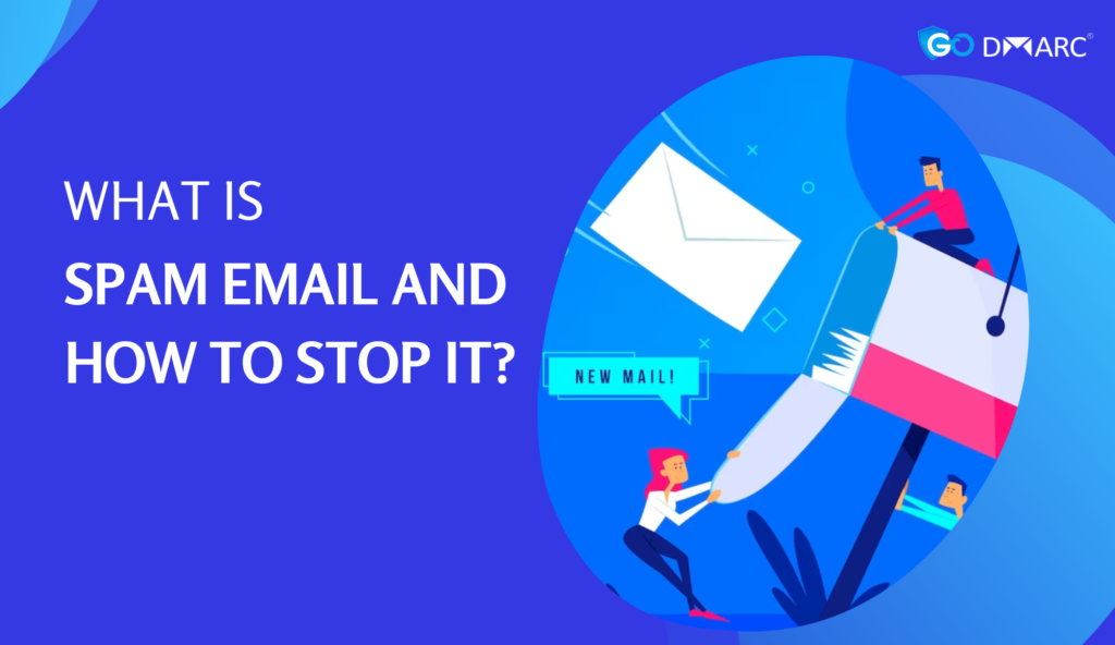 What is Spam Email and How to Stop it?- GoDMARC