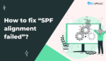 How To Fix “SPF alignment failed”? - GoDMARC